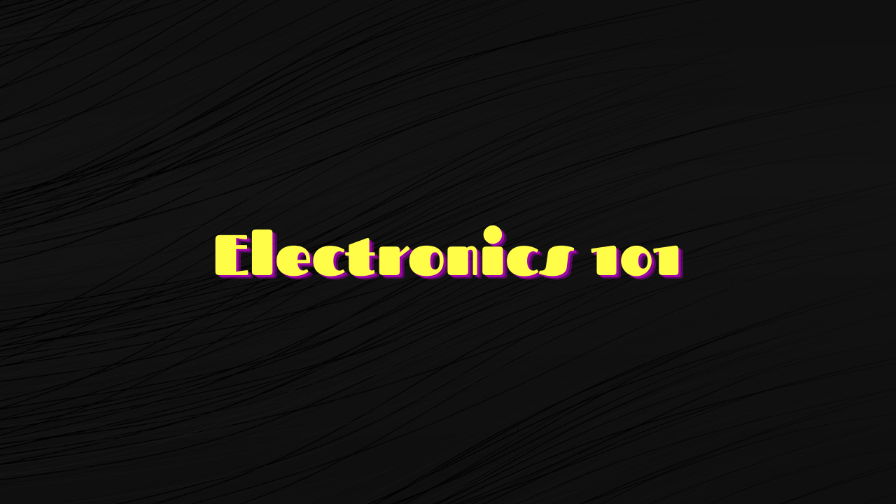 Electronics 101: The Basics of Electronics